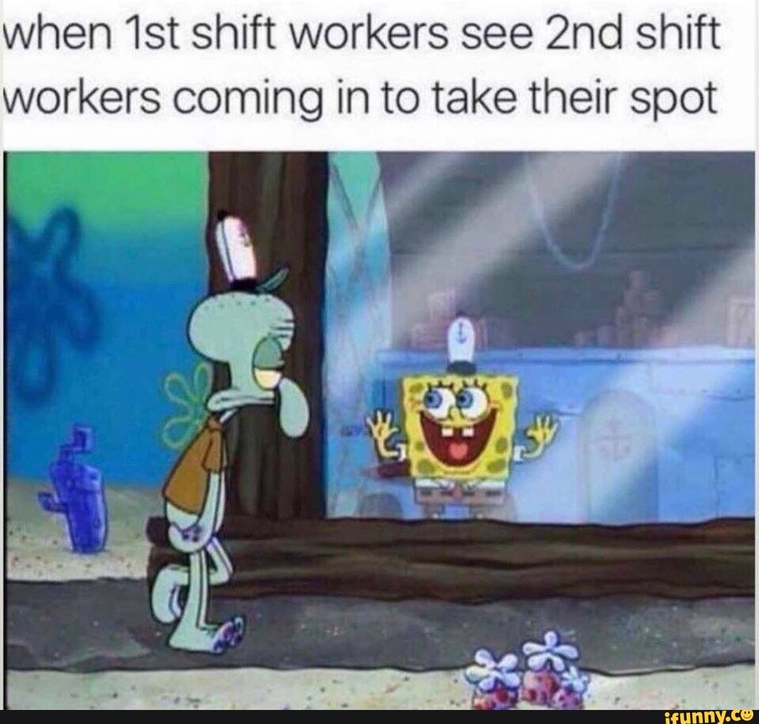 When 1st shift workers see 2nd shift workers coming in to take their ...