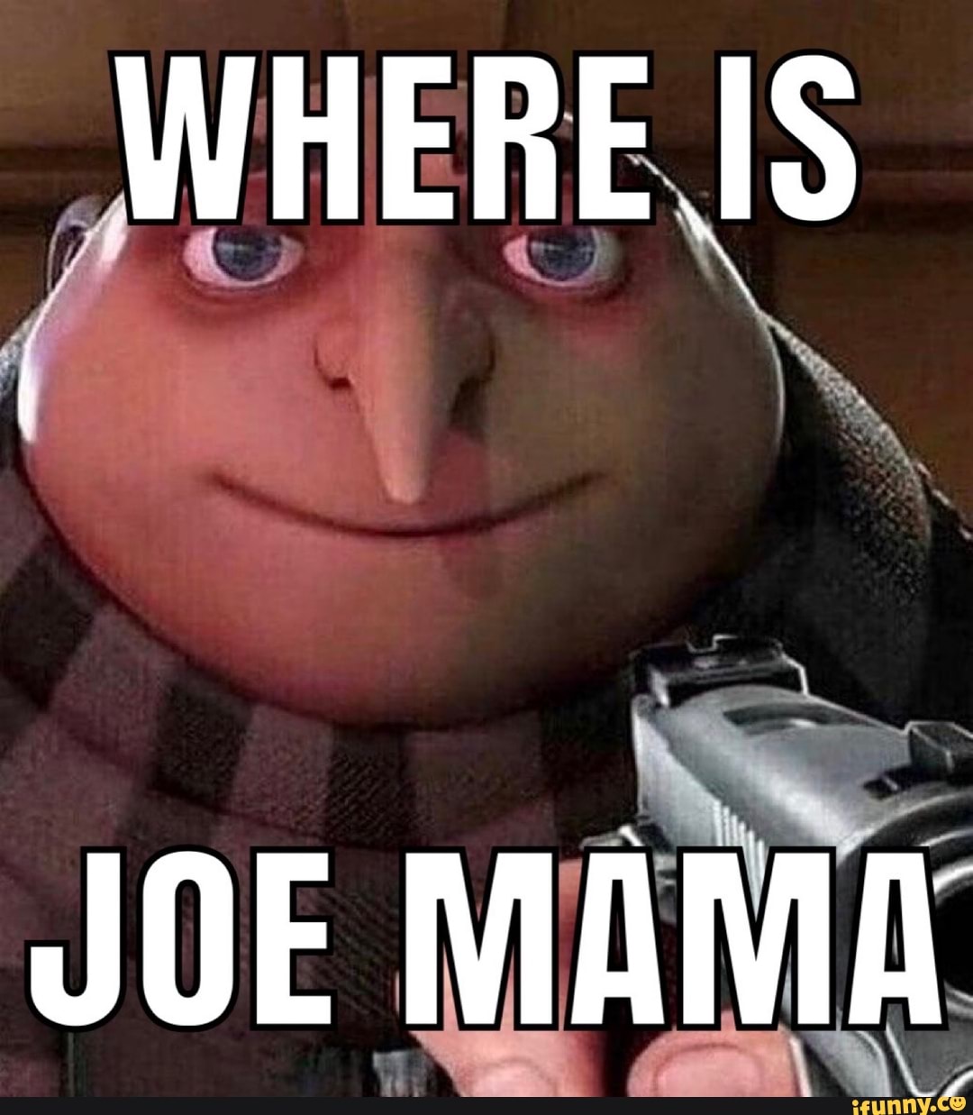 WHERE IS JOE MAMA - iFunny