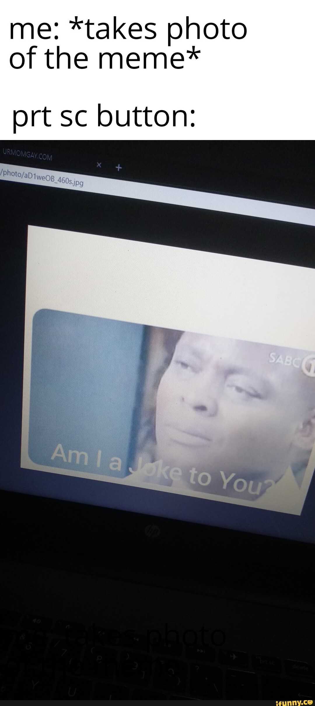 Me: *takes photo of the meme* ort sc button: /photo/: pi Sto/aDIweOB ...