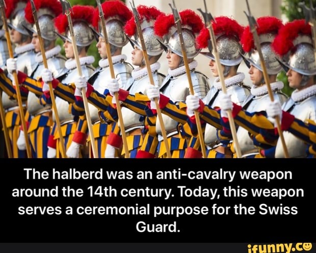 The halberd was an anti-cavalry weapon around the 14th century. Today ...