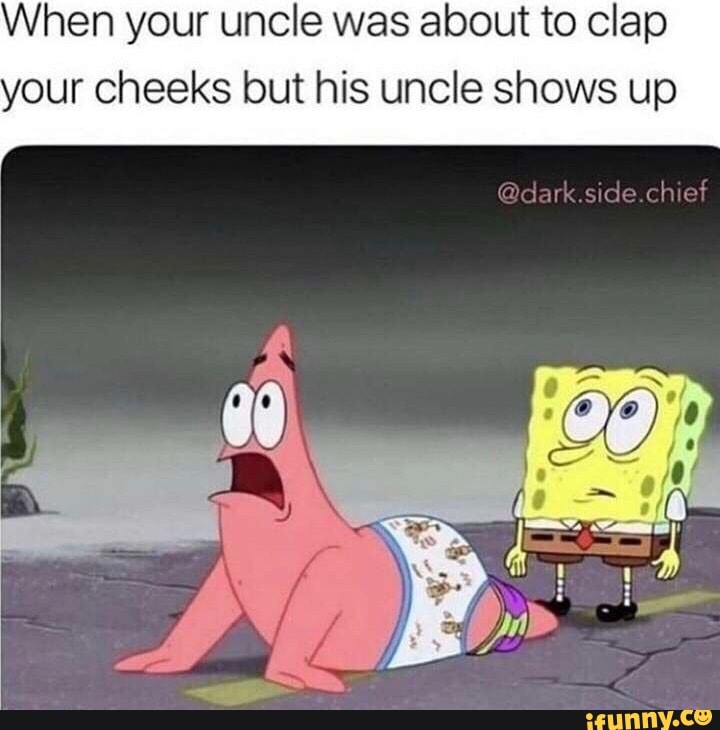 When your uncle was about to Clap your Cheeks but his uncle shows up ...