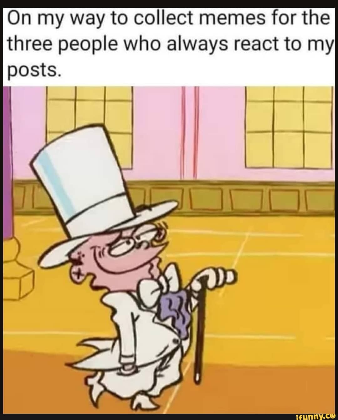 On my way to collect memes for the three people who always react to my ...