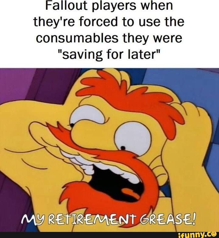 Fallout players when they're forced to use the consumables they were ...