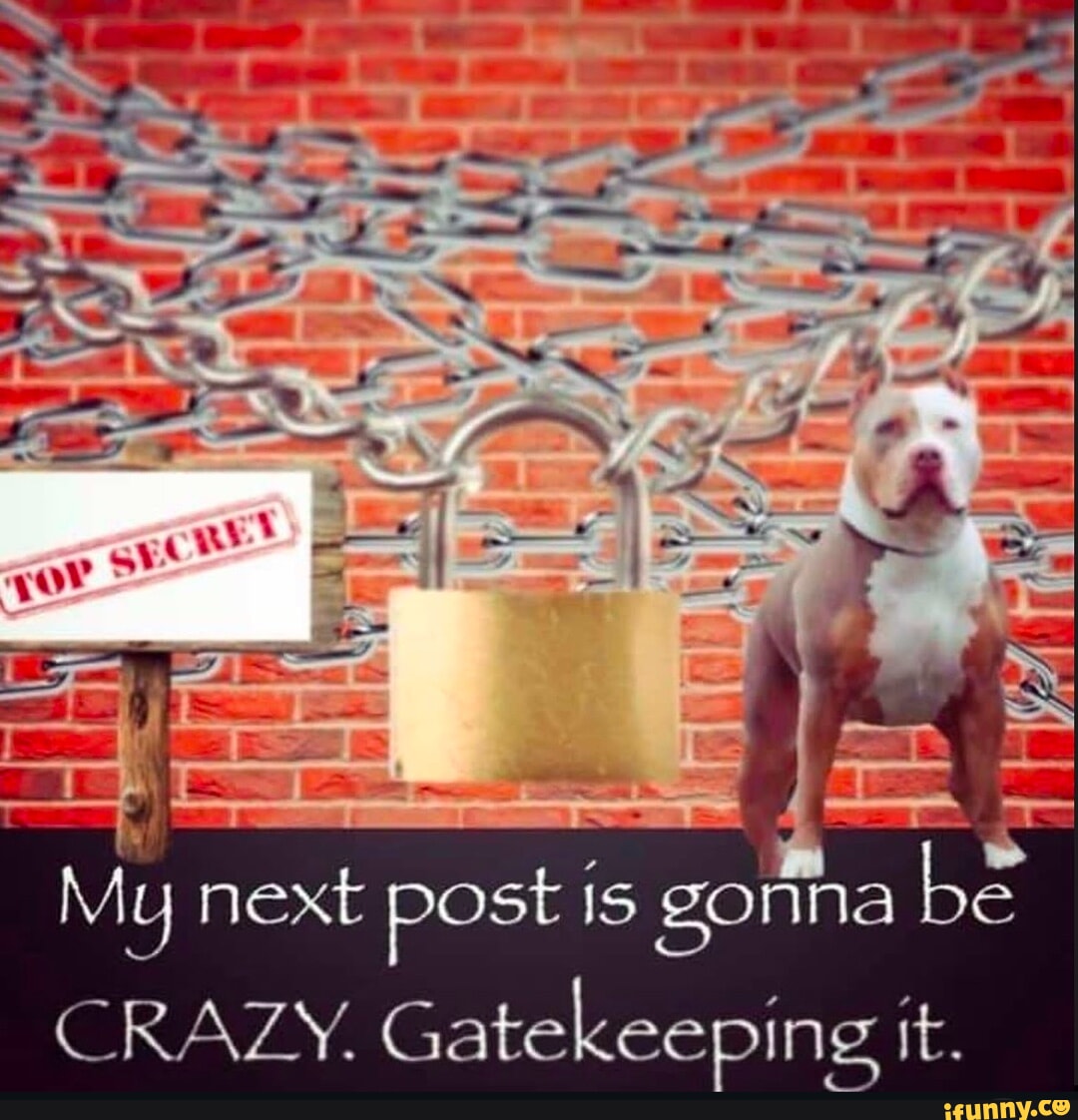 Muy next post IS gorina L, CRAZY. Gatekeeping it - iFunny