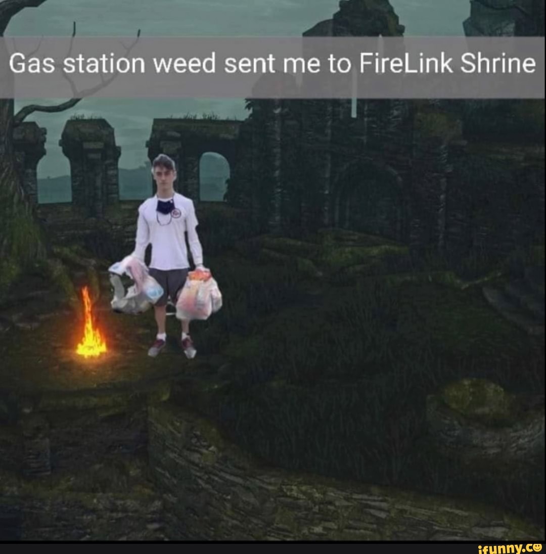 Gas station weed sent me to FireLink Shrine - iFunny