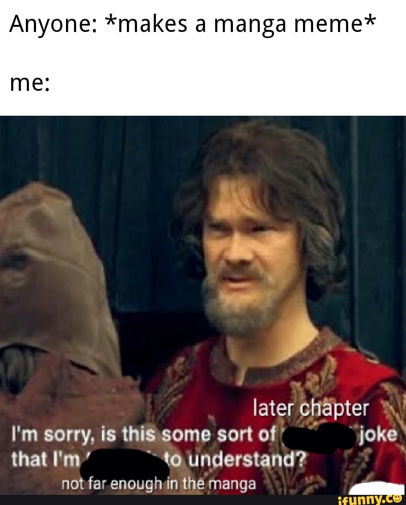 Anyone: *makes a manga meme* me: later chapter I'm sorry, is this some ...