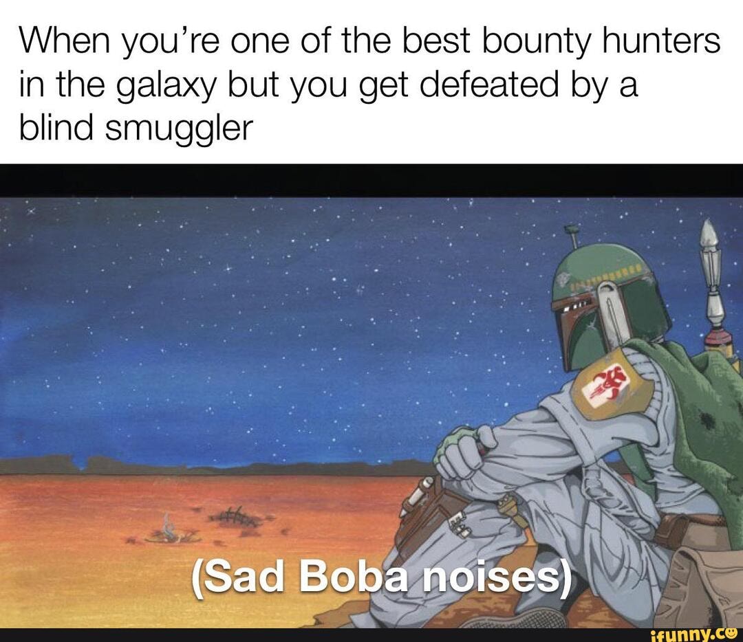 When you're one of the best bounty hunters in the galaxy but you get ...