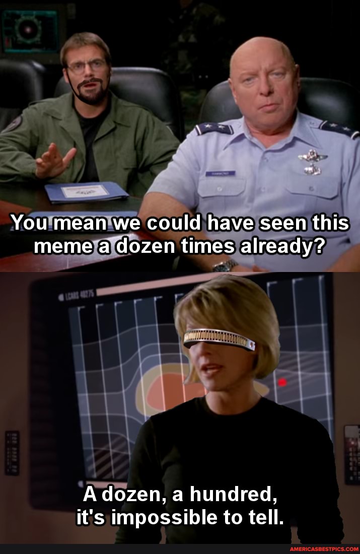 You mean we could have seen this meme a dozen times already? A dozen, a ...