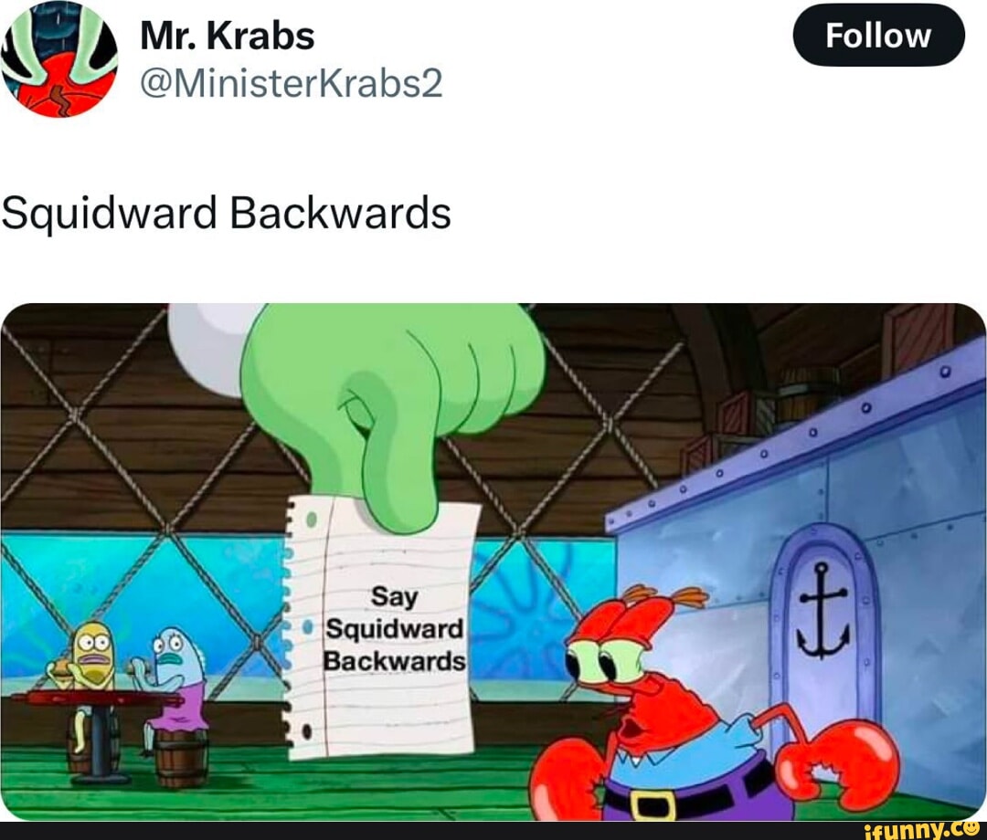 Follow @MinisterKrabs2 Mr. Krabs Squidward Backwards Say \Squidward ...