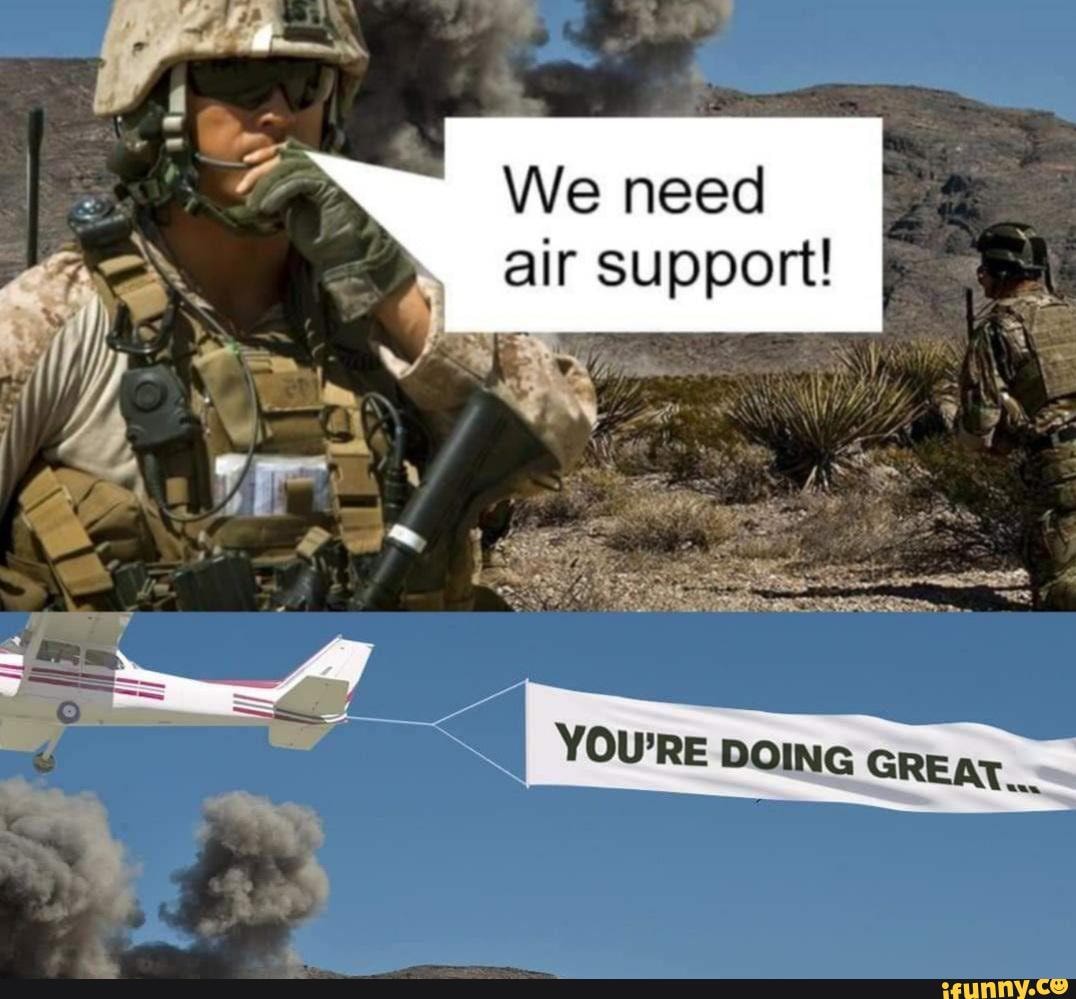 We need air support! YOU'RE DOING - iFunny