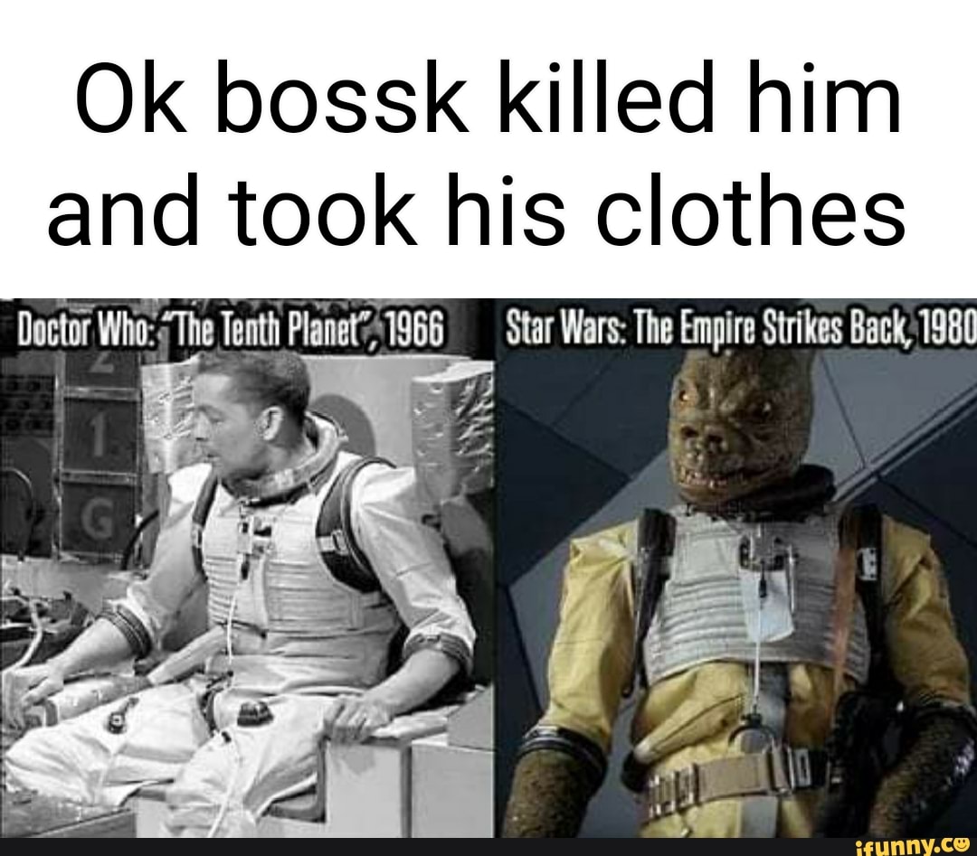 Ok bossk killed him and took his clothes The Ware: - iFunny