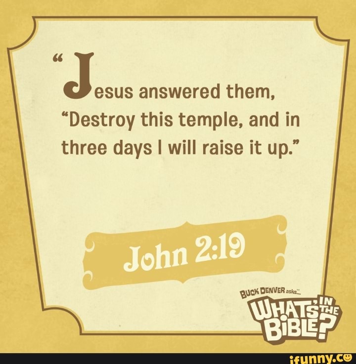 Esus answered them, "Destroy this temple, and in three days I will ...