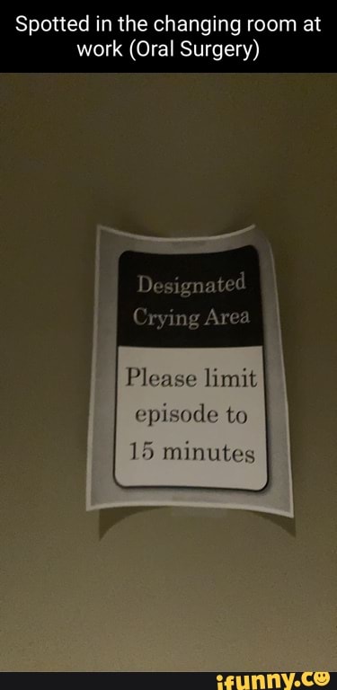 Spotted in the changing room at work (Oral Surgery) Designated Crying ...
