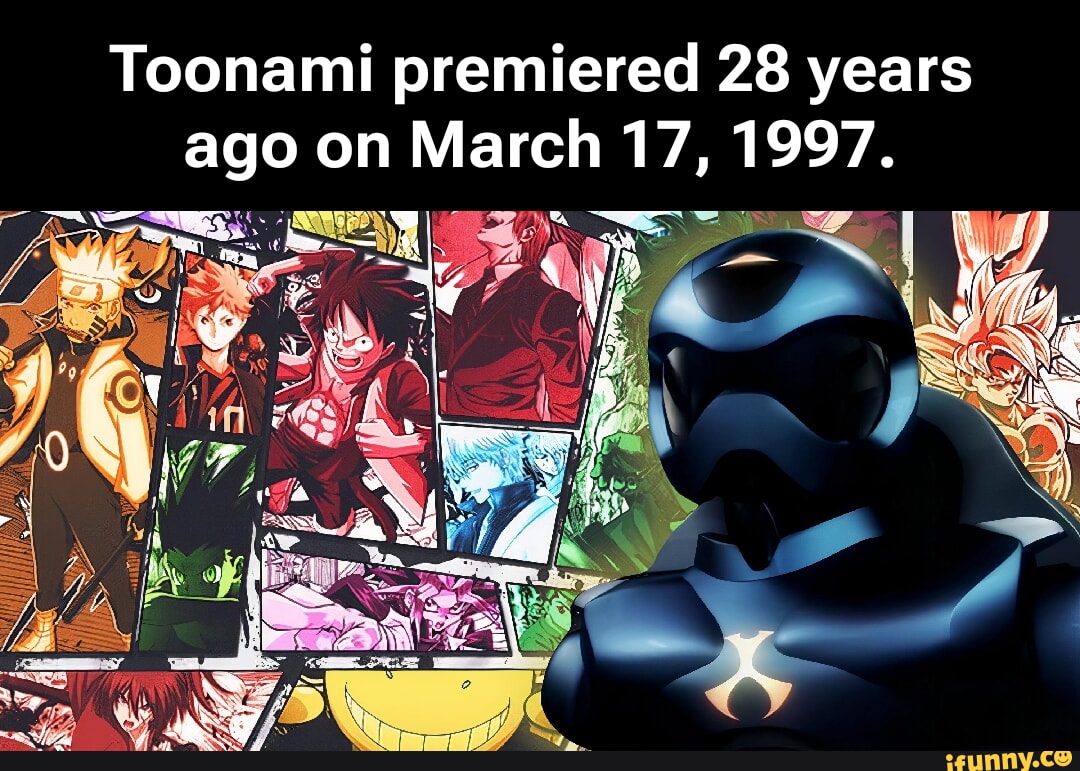 Toonami premiered 28 years ago on March 17, 1997. - iFunny