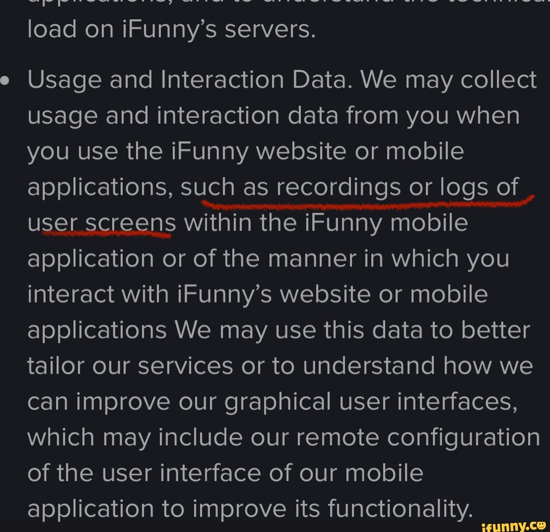 Load on iFunny's servers. Usage and Interaction Data. We may collect ...