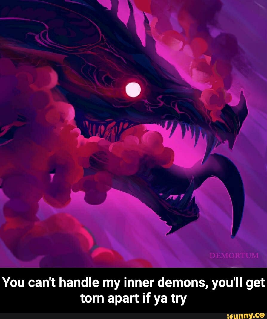 You can't handle my inner demons, you'll get torn apart if ya try - You ...
