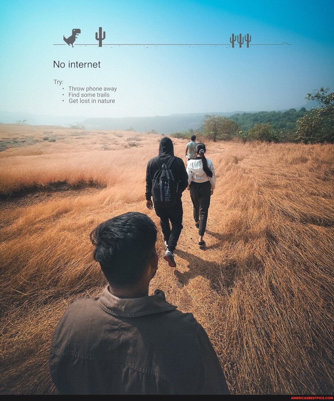 No internet Throw phone away Find some trails Get lost fin nature ...