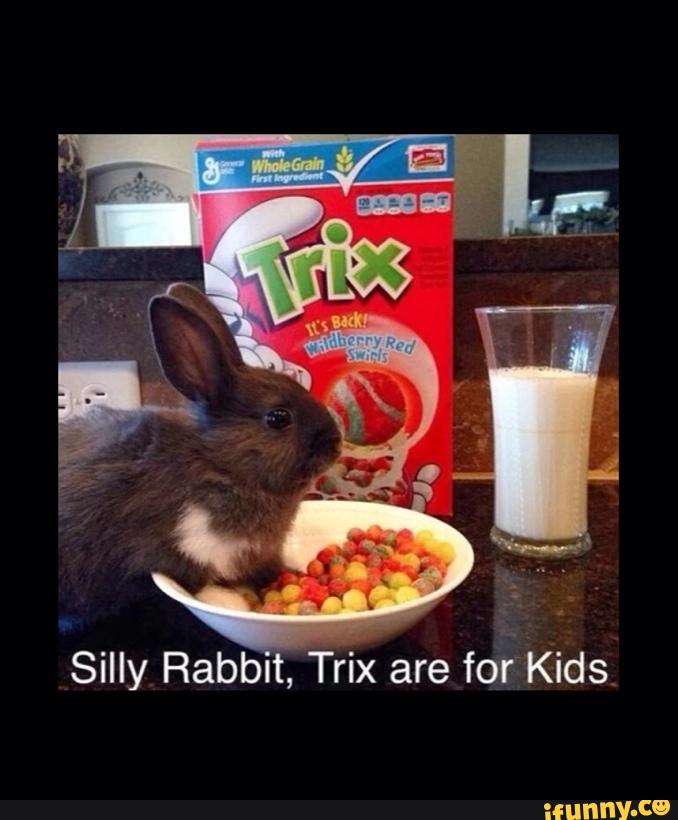 Silly Rabbit, Trix are for Kids - )