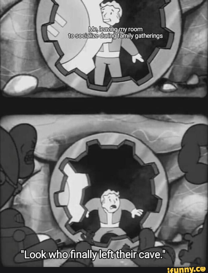 "Look who finally left their cave." - iFunny