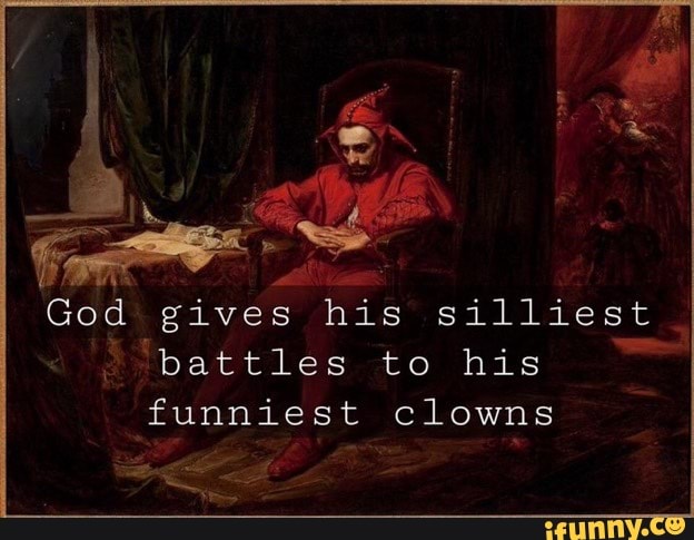 God gives his silliest battles to his funniest clowns - iFunny