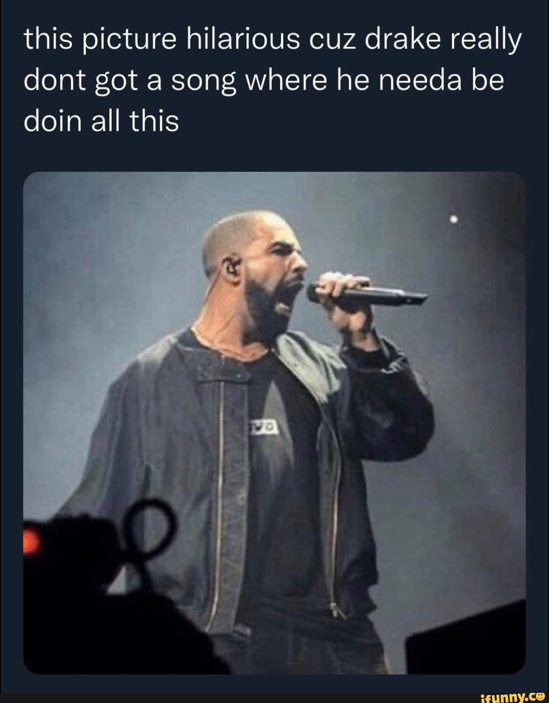 This picture hilarious cuz drake really dont got a song where he needa ...