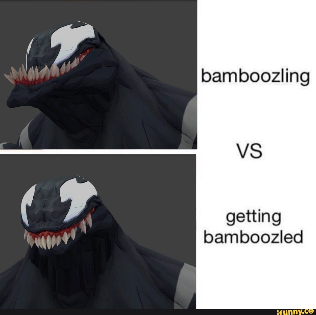 Bamboozling VS getting bamboozled - iFunny