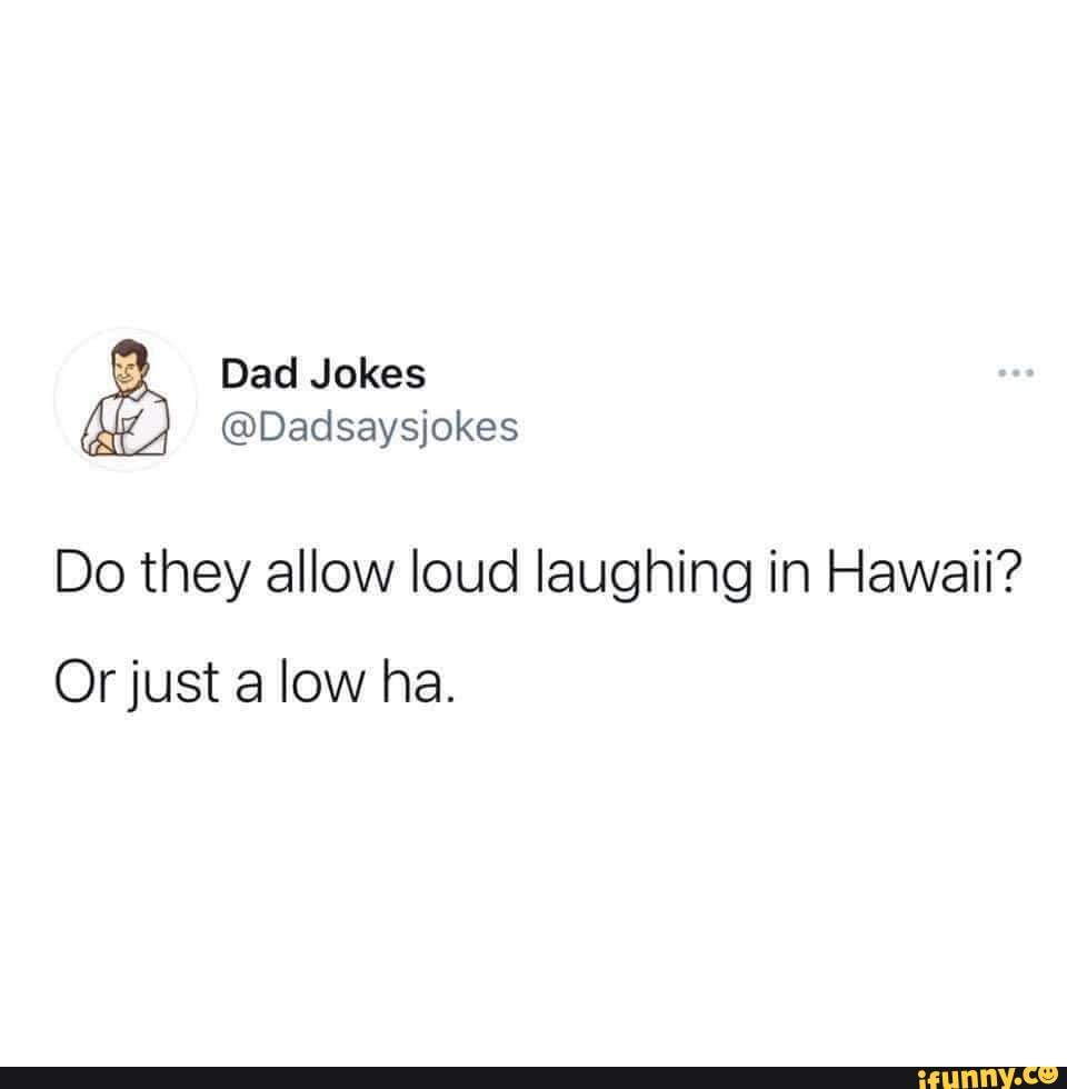 Dad Jokes @Dadsaysjokes Do they allow loud laughing in Hawaii? Or just ...