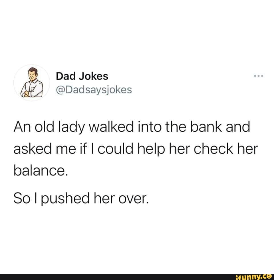 Dad Jokes @Dadsaysjokes An old lady walked into the bank and asked me ...