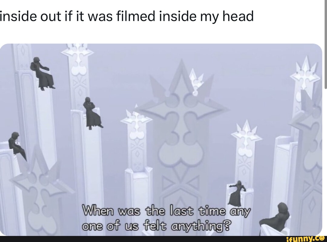 Inside out if it was filmed inside my head When was the last time any ...