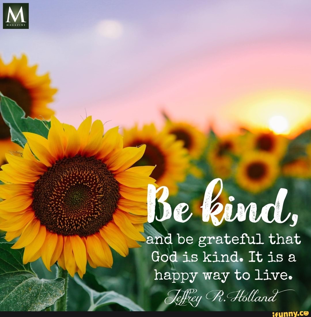 And be grateful that God is kind, It isa happy way to live. Blend - iFunny
