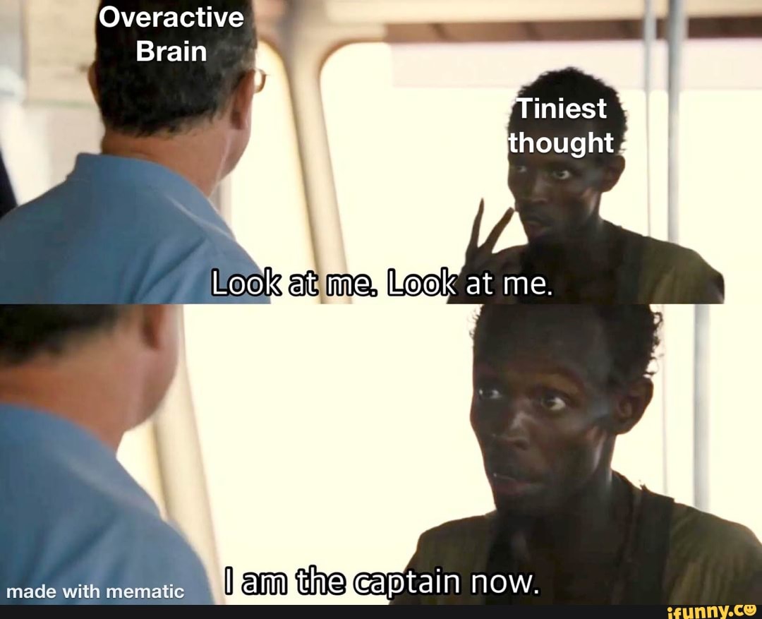 Overactive Brain Tiniest me, at me. race with mematic am the ptain now. - iFunny