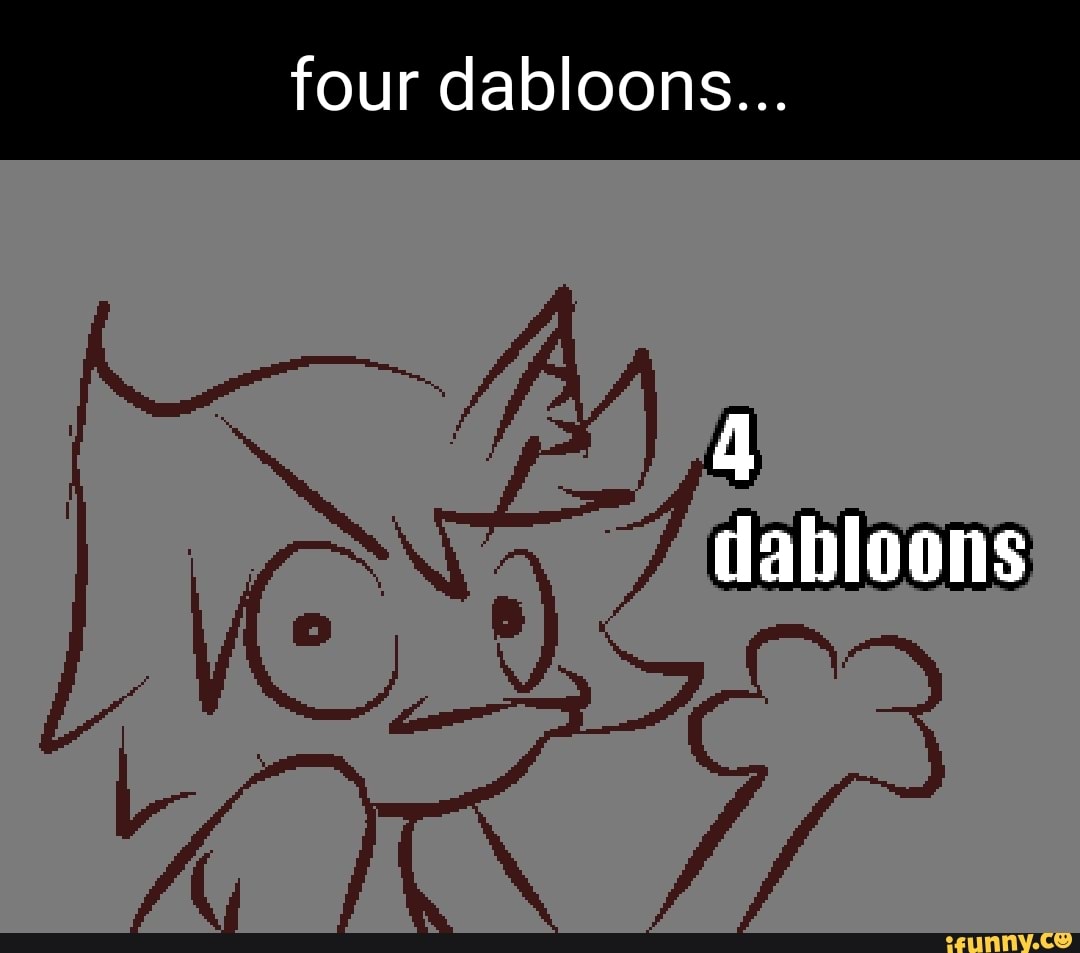 Four dabloons... - iFunny