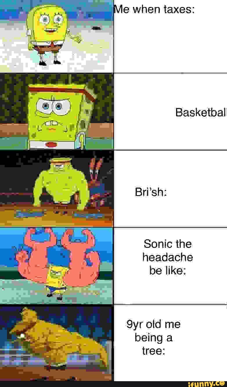 Le when taxes: Basketball Bri'sh: Sonic the headache be like: old me ...