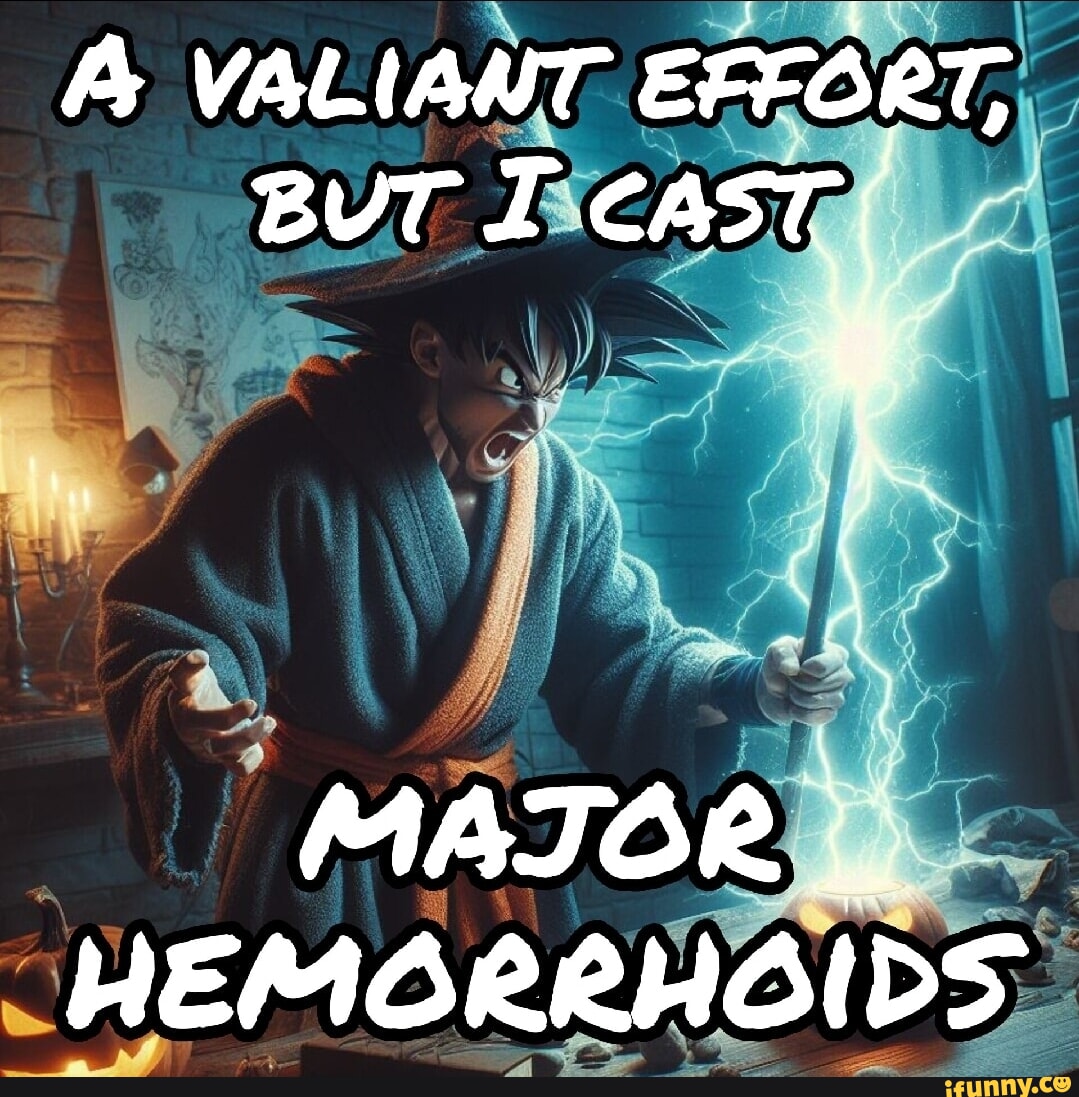 VALIANT EFFORT, BuT I cast MATOR HEMORRHOIDS - iFunny