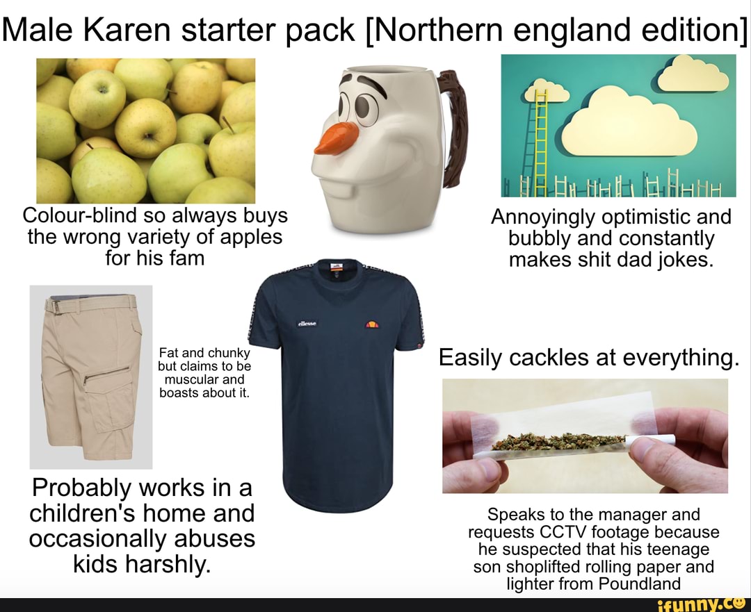 Male Karen starter pack [Northern england edition] Annoyingly ...