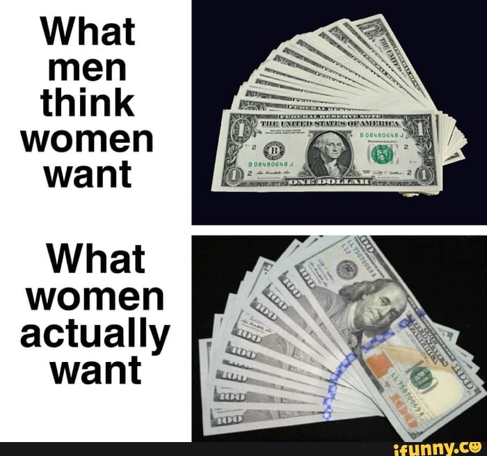 What men think women want What women actually want - iFunny