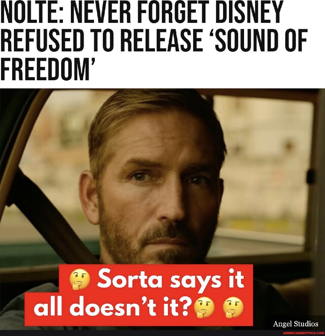 NOLTE: NEVER FORGET DISNEY REFUSED TO RELEASE 'SOUND OF FREEDOM' Sorta ...