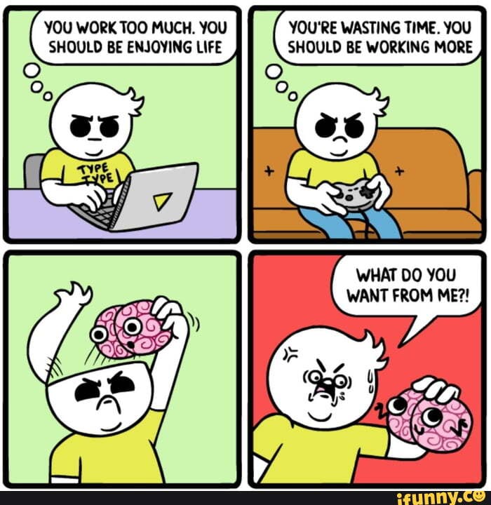 YOU WORK TOO MUCH. YOU YOU'RE WASTING TIME. YOU SHOULD BE ENJOYING LIFE ...