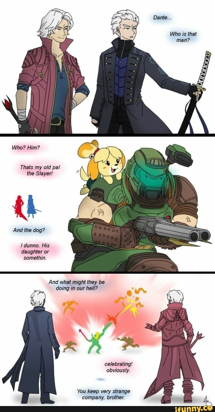 Who is that Who? Him? Thats my old pal the Slayer! And the dog? dunno ...