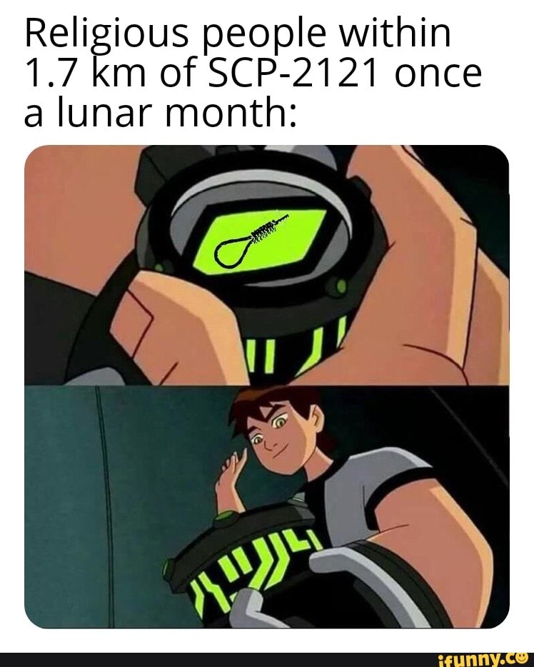 Re7IiEious people within m of SCP-2121 once a lunar month: - iFunny