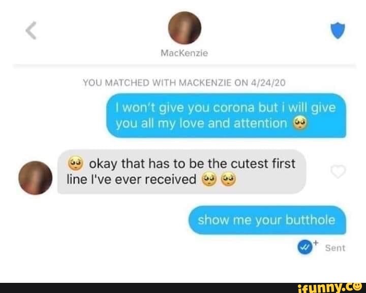 YOU MATCHED WITH MACKENZIE ON 4/24/20 I won't give you corona but I ...