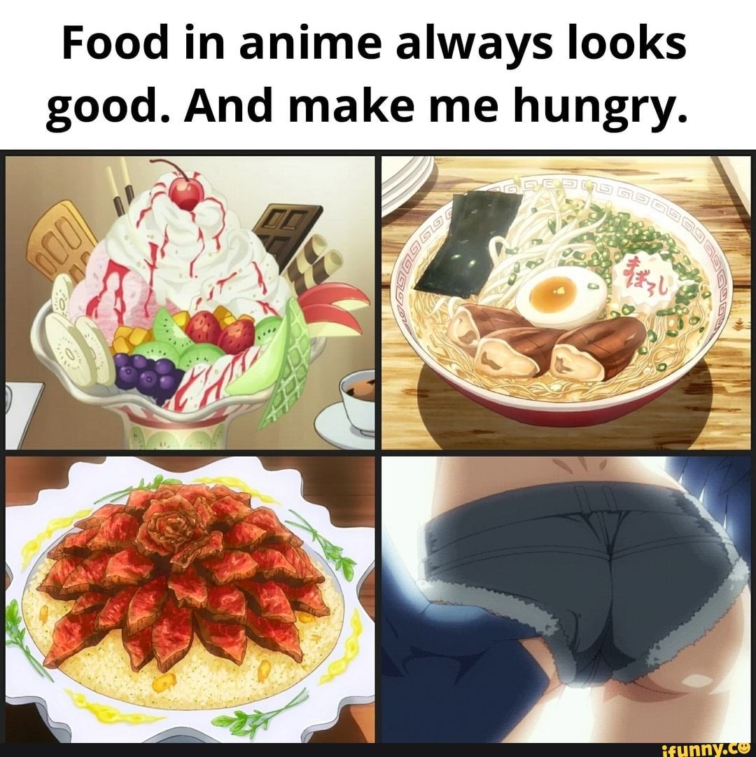 Food in anime always looks good. And make me hungry. - iFunny