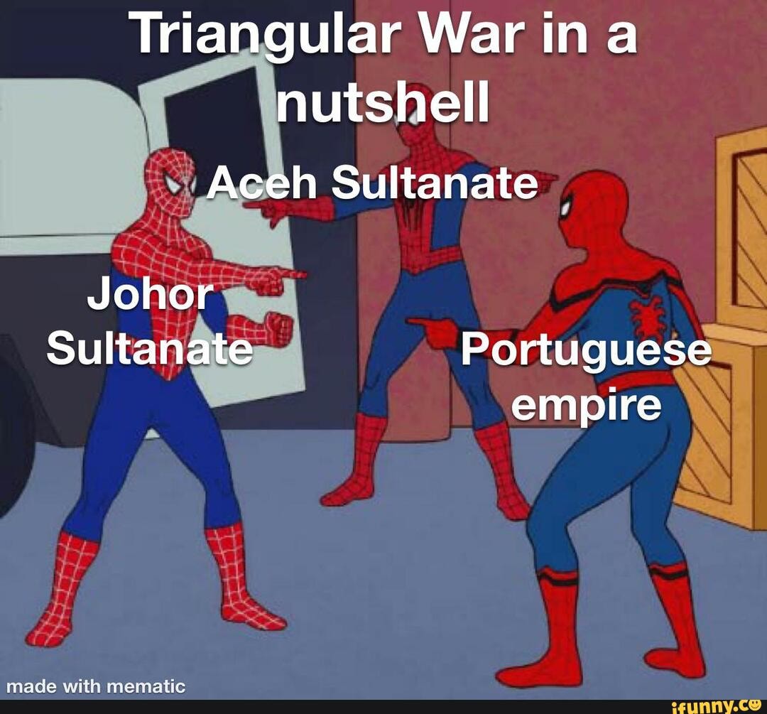 Triangular War ina nutshell Aceh Sultanate Johor Sultanate Portuguese ...