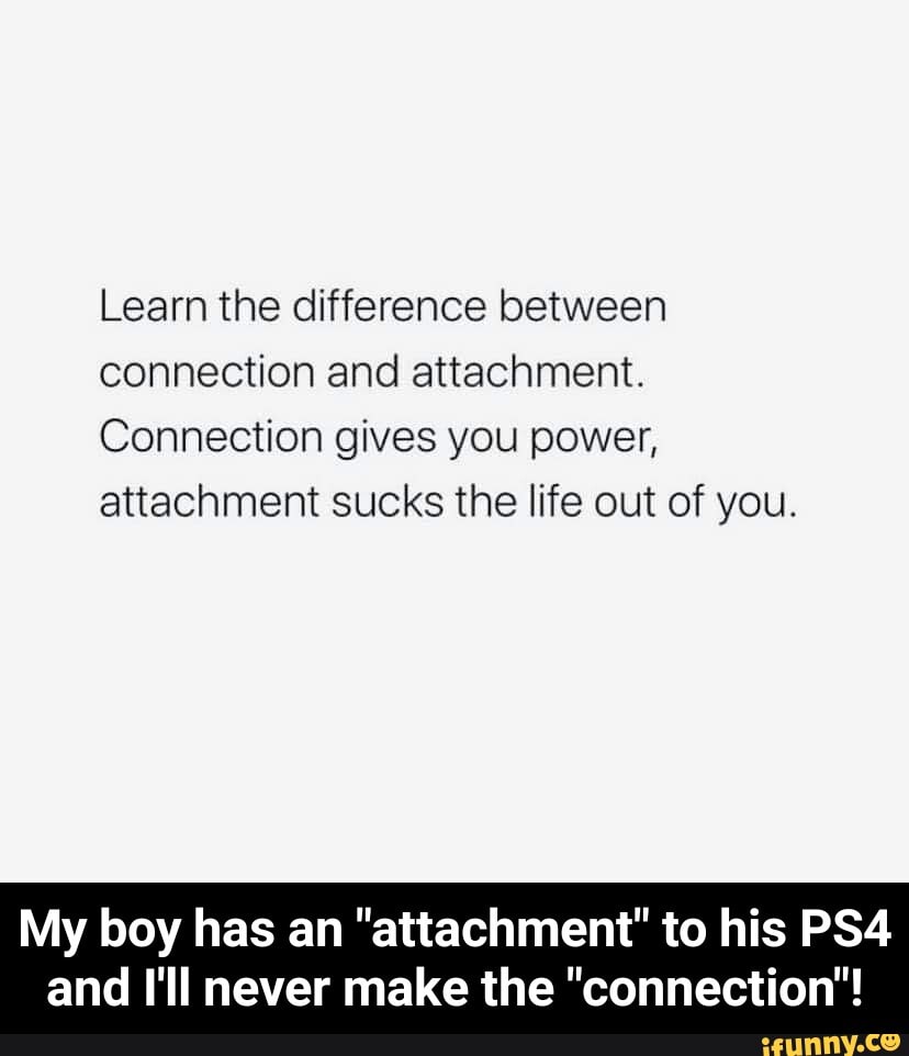 Learn the difference between connection and attachment. Connection ...