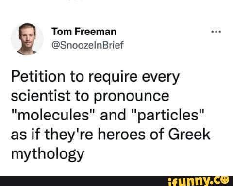Tom Freeman Petition to require every scientist to pronounce "molecules ...