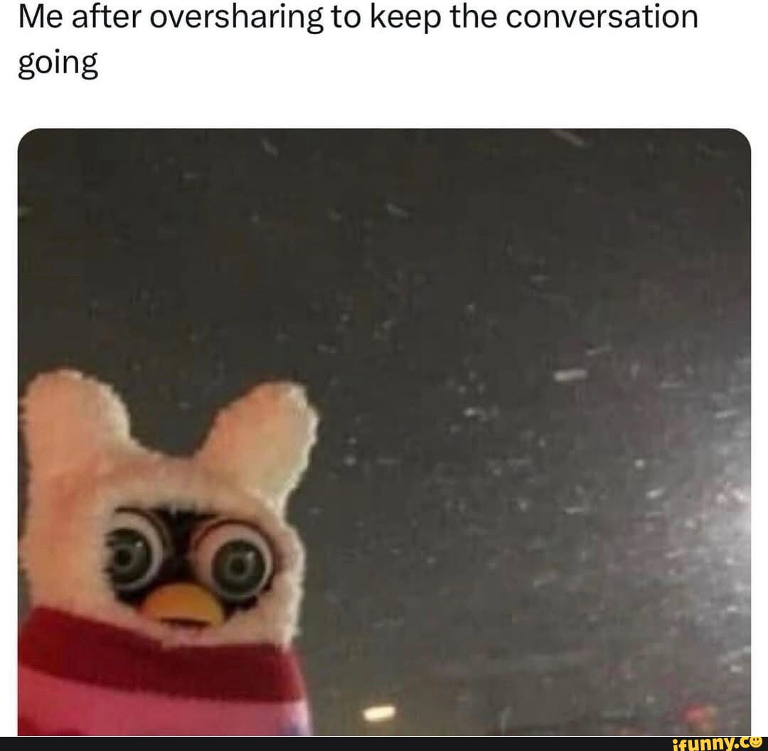 Oversharing memes. Best Collection of funny Oversharing pictures on iFunny