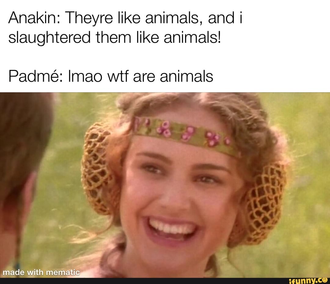 There are similar examples throughout sw - Anakin: Theyre like animals ...