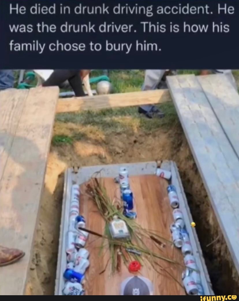 He died in drunk driving accident. He was the drunk driver. This is how ...