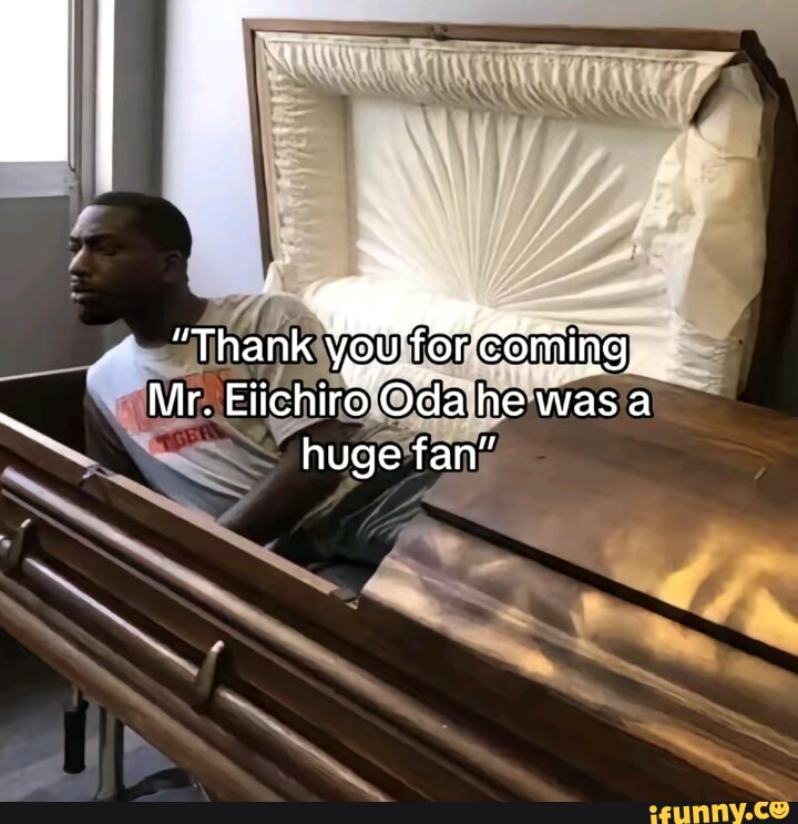 "Thank You" iting. Mr. Eiichiro Oda he was a huge fan" - iFunny