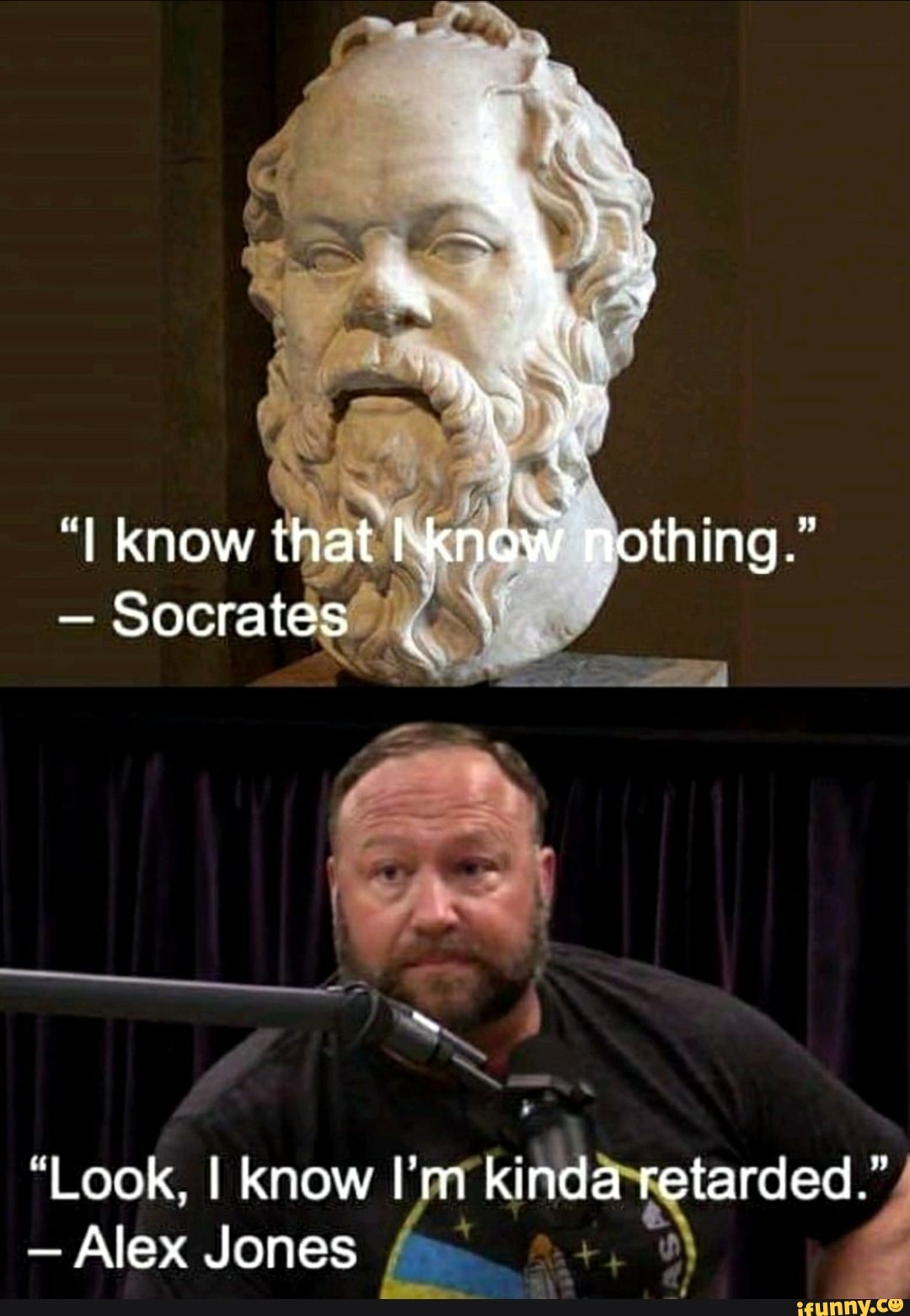 F 4 know that Know nothing." Socrates "Look, I know I'm kinda retarded ...